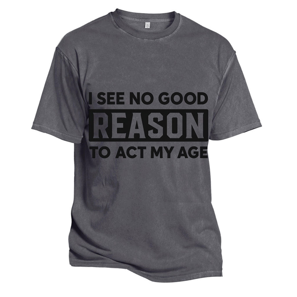 Funny “No Reason to Act My Age” T-Shirt – LouMark Graphic Tee for Men