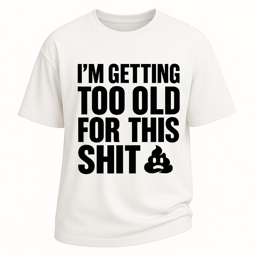 I'm Getting Too Old For This Funny Sarcastic T-Shirt – LouMark Heavy Cotton 260g Tee